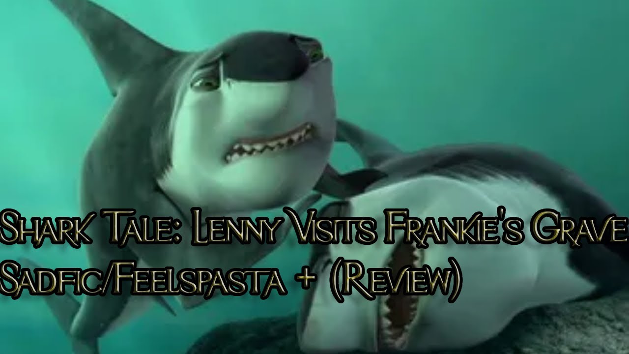 Shark Tale: Lenny Visits Frankie's Grave Sadfic/Feelspasta By: King ...