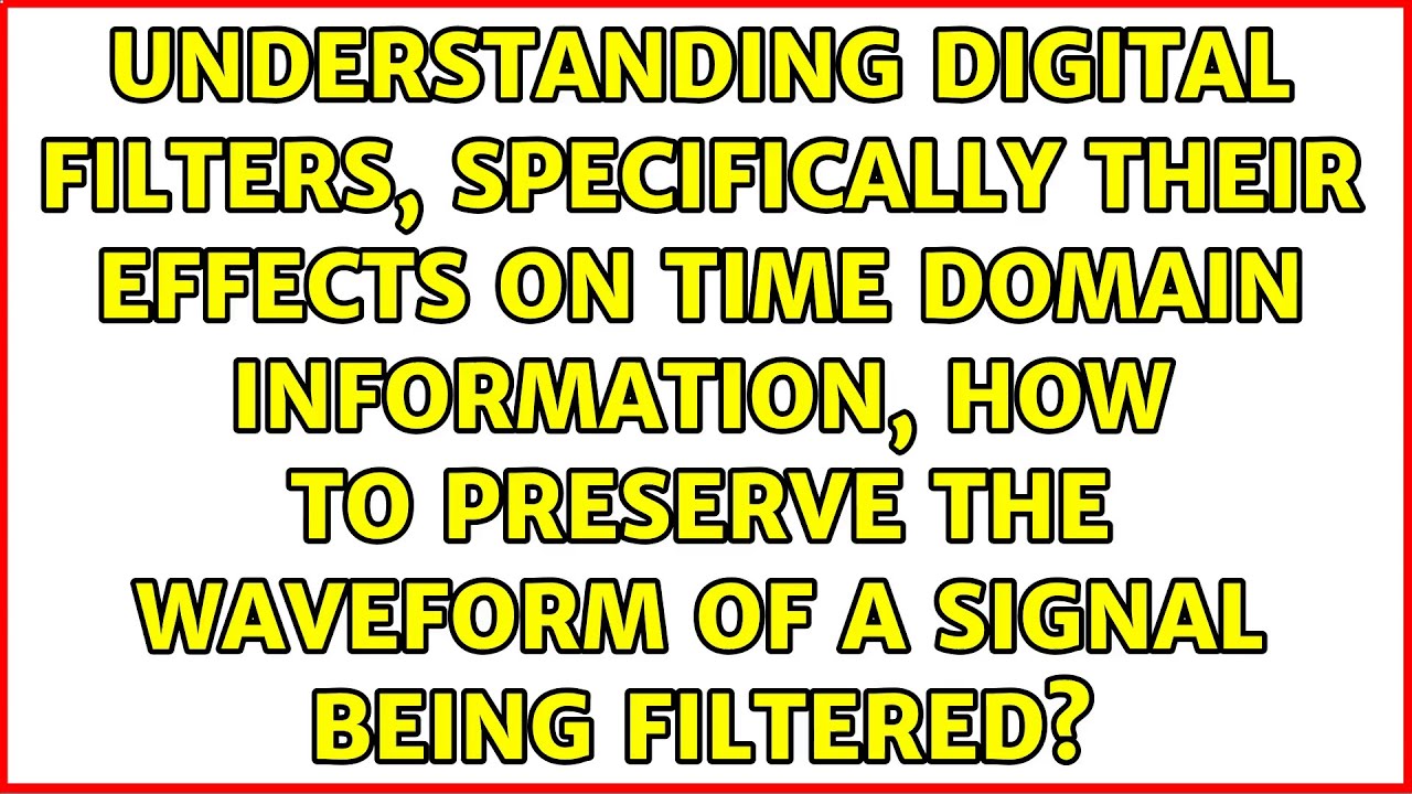 Understanding digital filters, specifically their effects on time ...