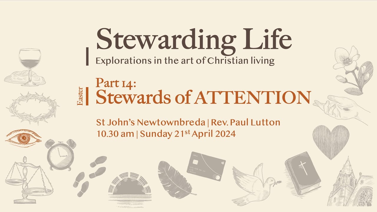 Stewarding Life Part 14: Stewards of ATTENTION (Sunday 21/04/2024 ...