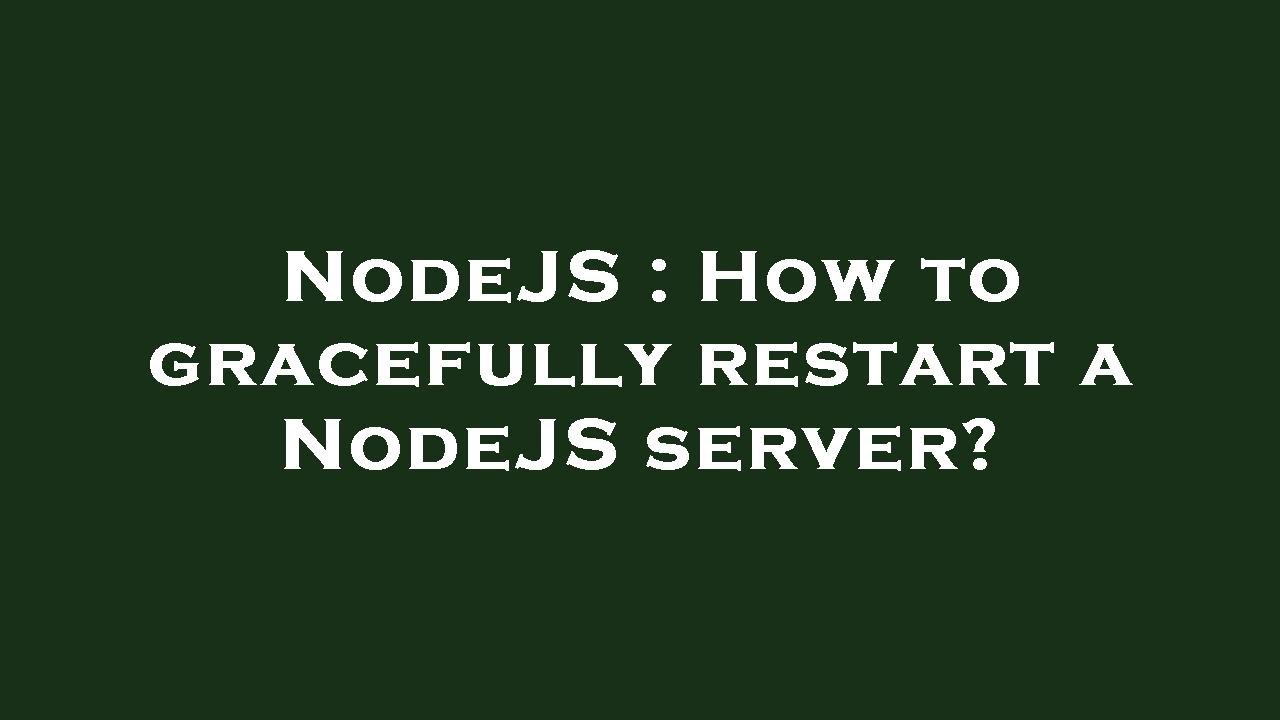 NodeJS How To Gracefully Restart A NodeJS Server YouTube NodeJS How To Gracefully Restart A NodeJS Server YouTube