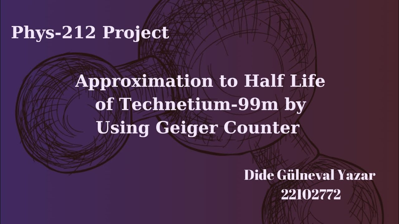 PHYS-212 Project "Approximation to Half life of Technetium-99m by Using ...