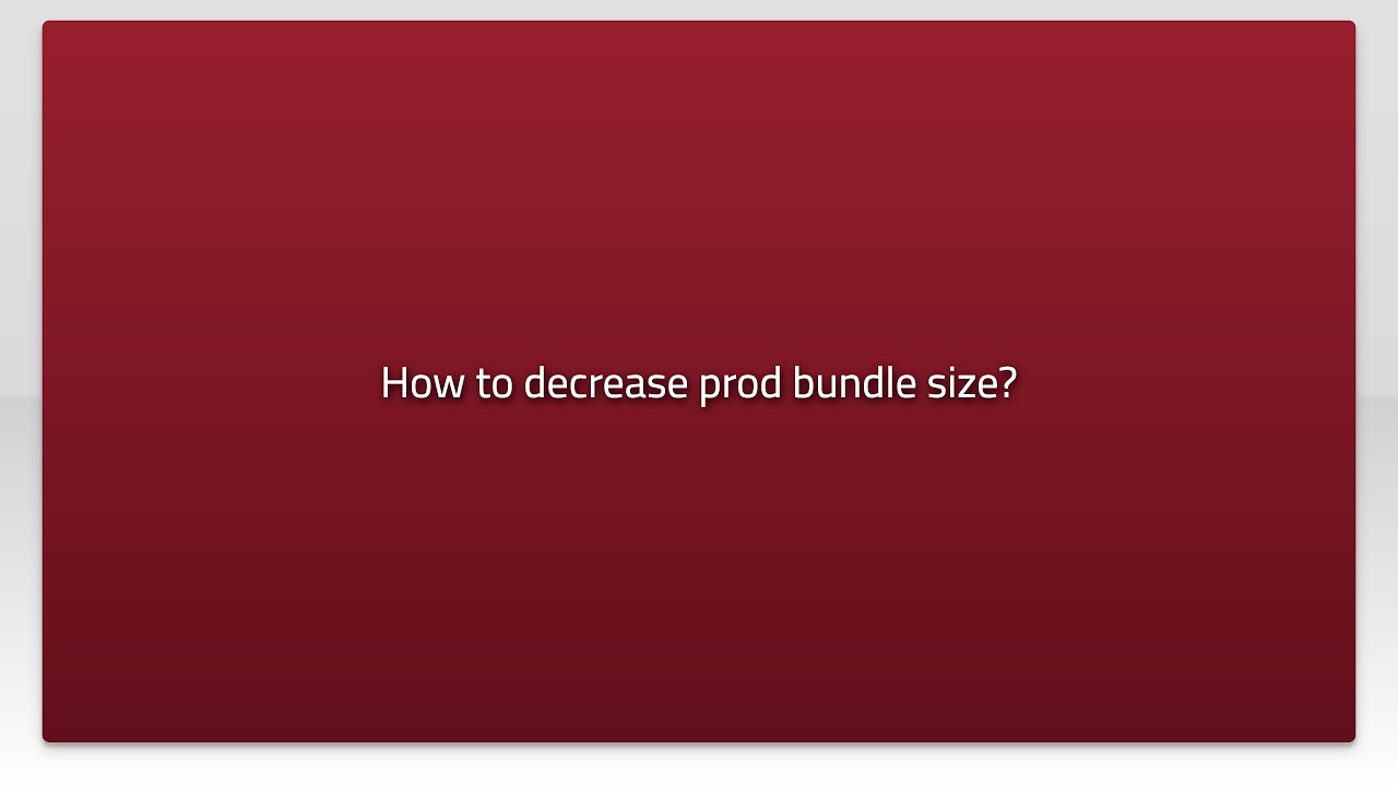 How To Decrease Prod Bundle Size YouTube How To Decrease Prod Bundle Size YouTube