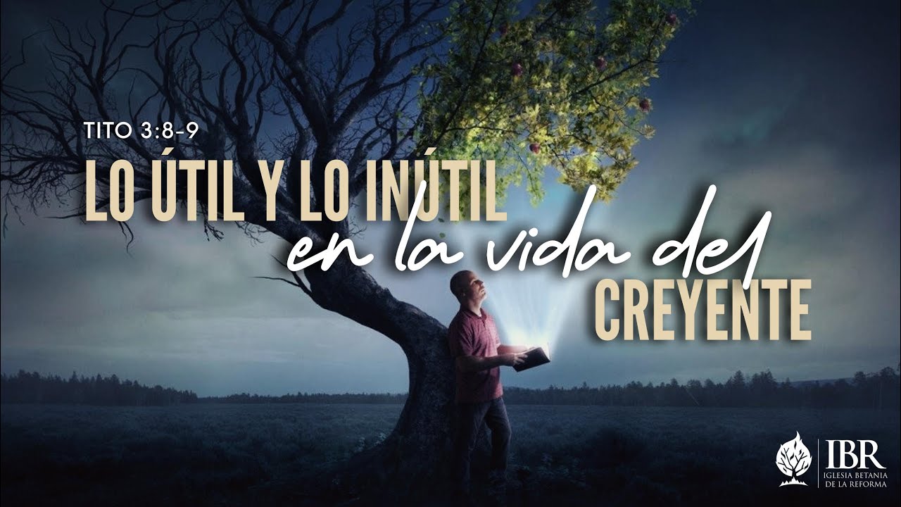 "Lo útil y lo inútil en la vida del creyente" Tito 3:8-9 - YouTube
