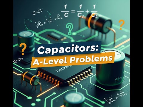 Mastering Capacitors - A-level & IGCSE Physics Practice Problems