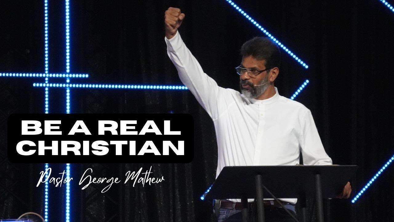 BE A REAL CHRISTIAN | Pastor George Mathew - YouTube