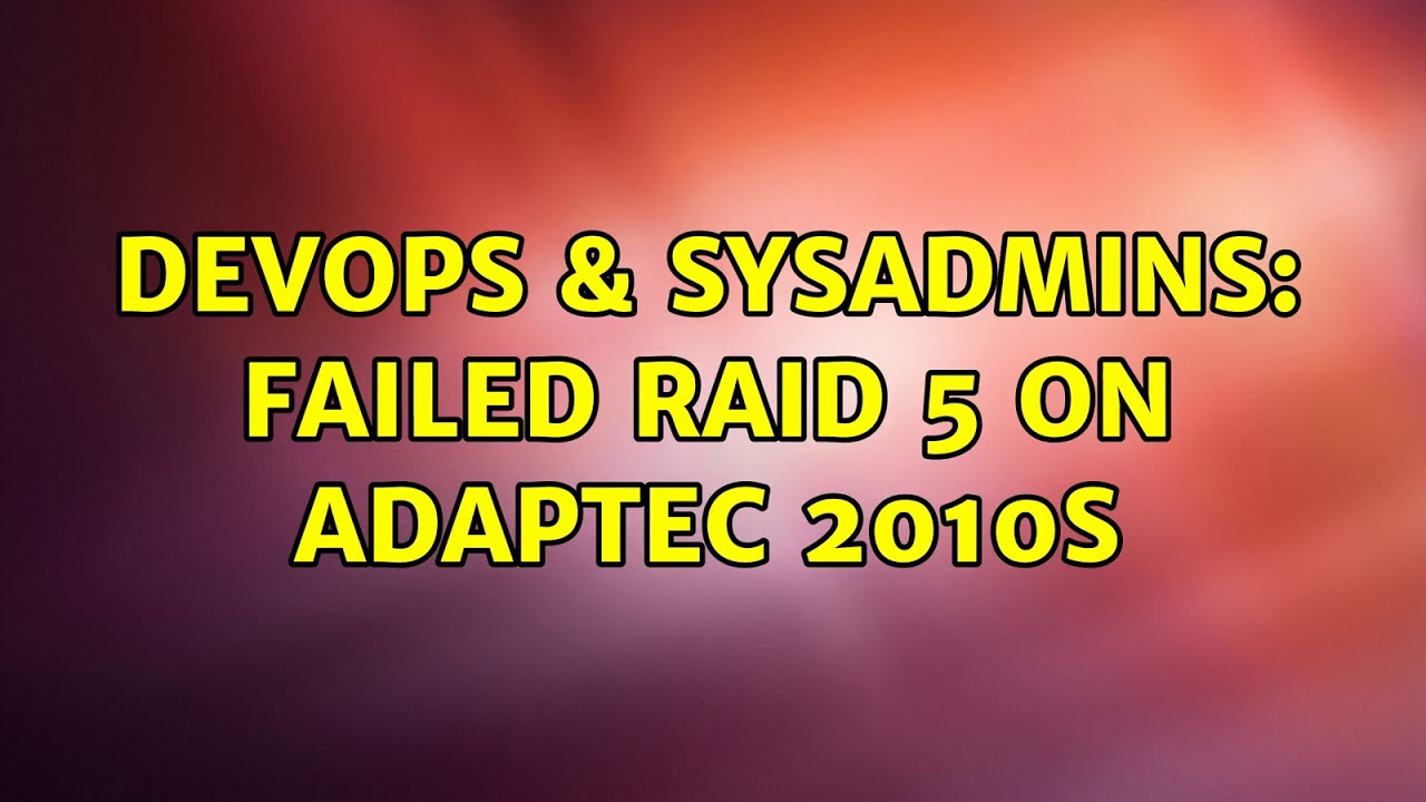 Devops And Sysadmins Failed Raid 5 On Adaptec 2010s 2 Solutions Youtube
