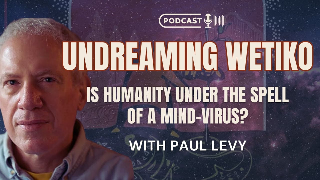 Undreaming Wetiko: Is Humanity Under the Spell of a Mind Virus? with ...