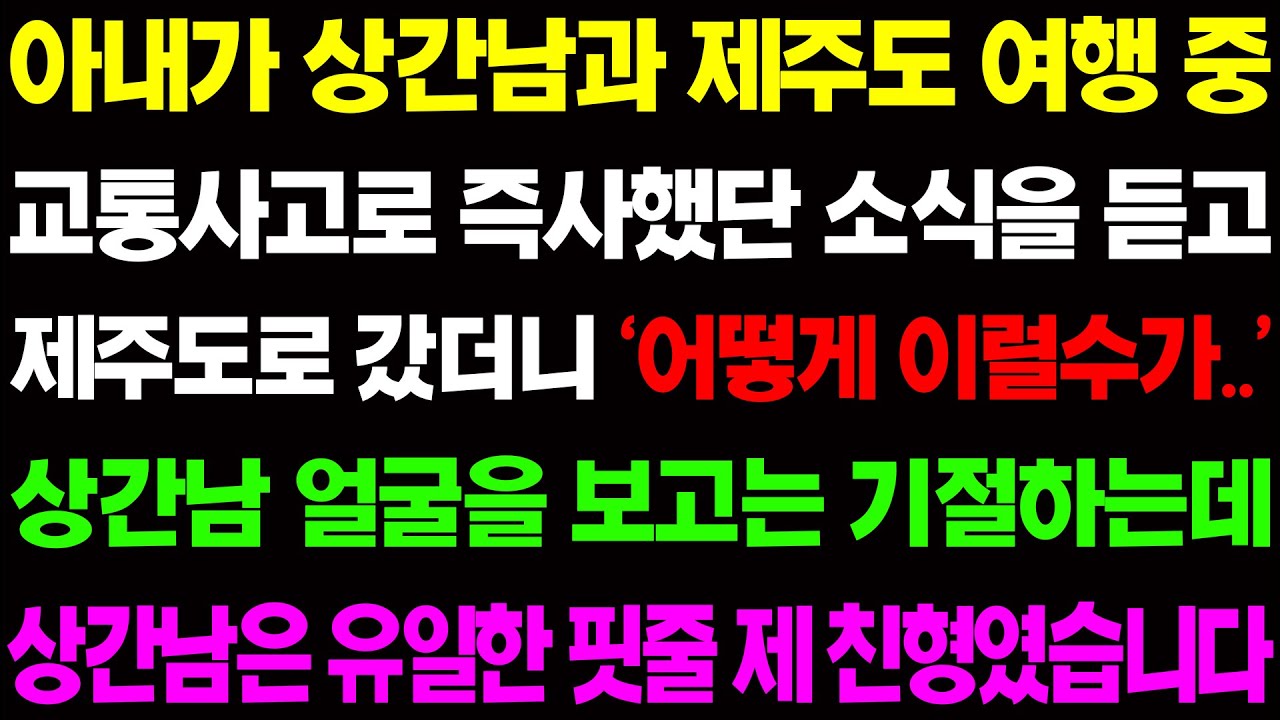 실화사연 아내가 상간남과 제주도 여행 중 교통사고로 즉사했단 소식을 듣고 급히 달려갔더니 상간남 얼굴을 보고 기절하고 마는데