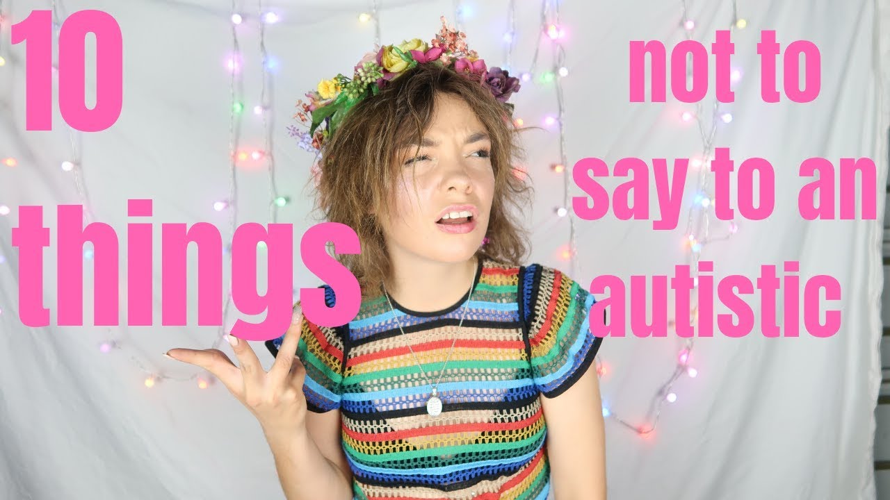10 THINGS NOT TO SAY TO AUTISTIC PEOPLE YouTube 10-things-not-to-say-to-autistic-people-youtube