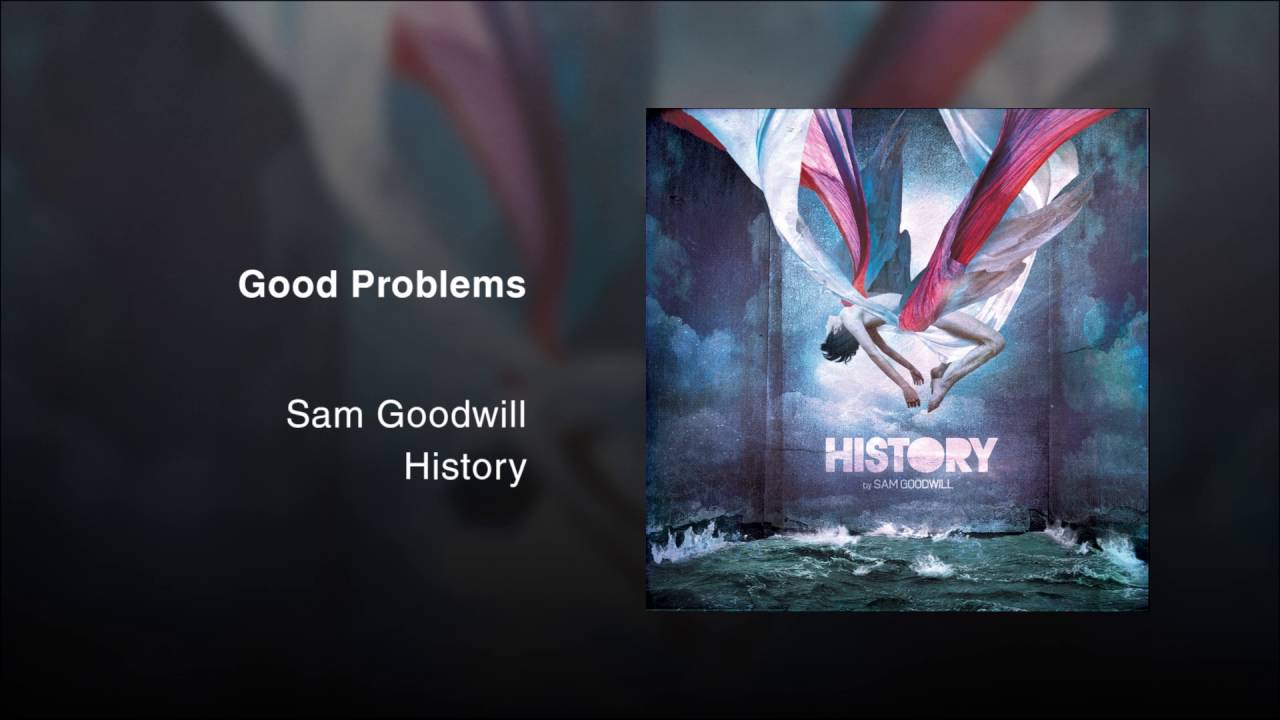 Sam Goodwill: "Good Problems" From the album "History" - YouTube