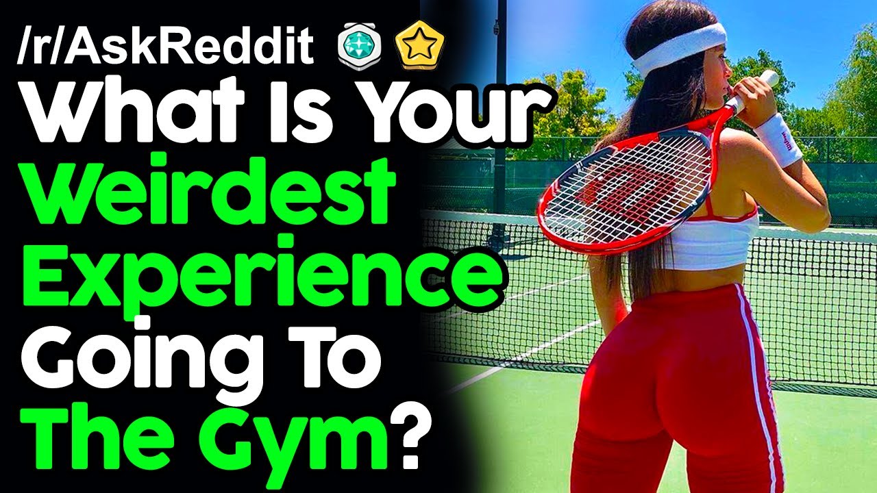 What Is Your Weirdest Experience Going To The Gym? r/AskReddit Reddit ...