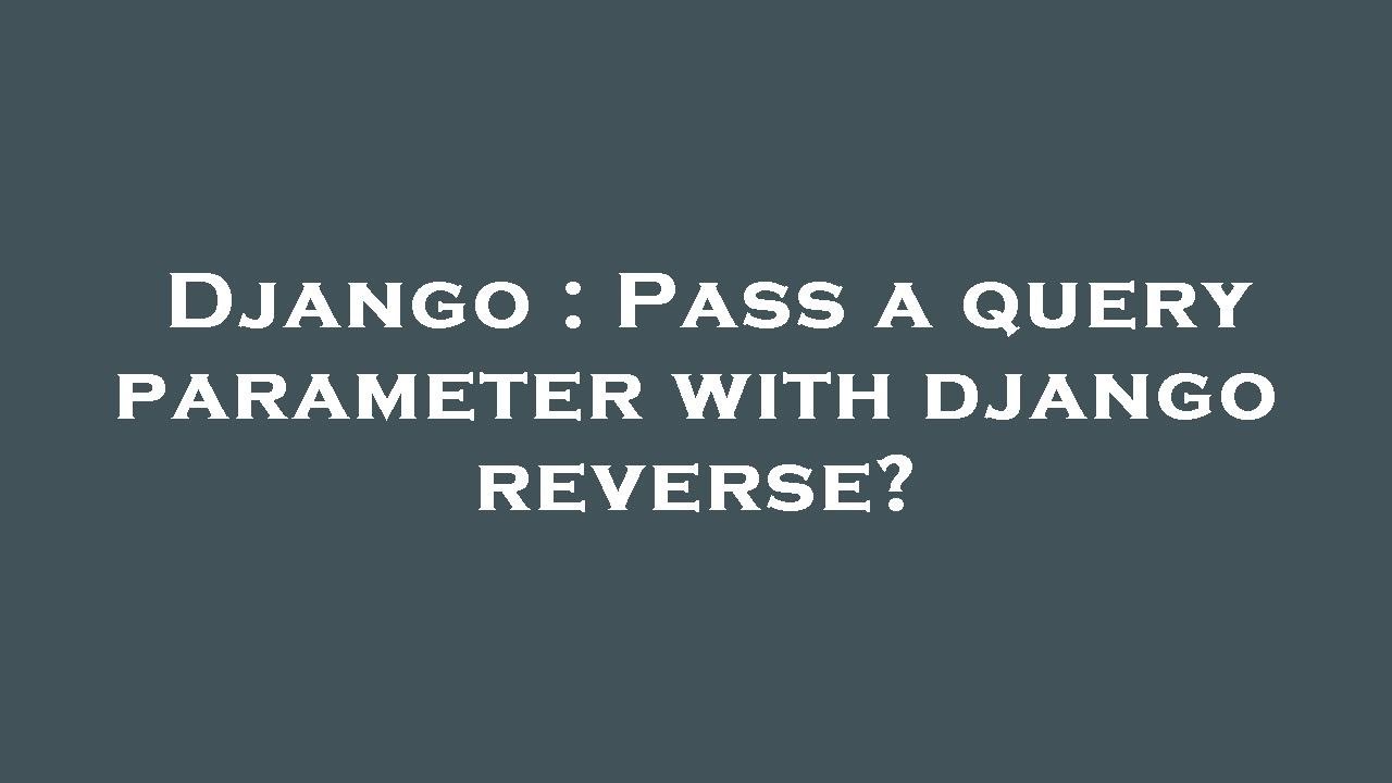 Django Pass A Query Parameter With Django Reverse Youtube