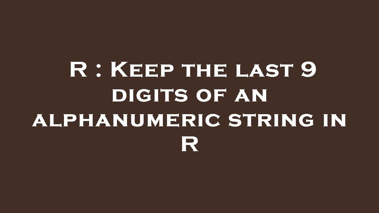 R Keep The Last 9 Digits Of An Alphanumeric String In R YouTube R Keep The Last 9 Digits Of An Alphanumeric String In R YouTube