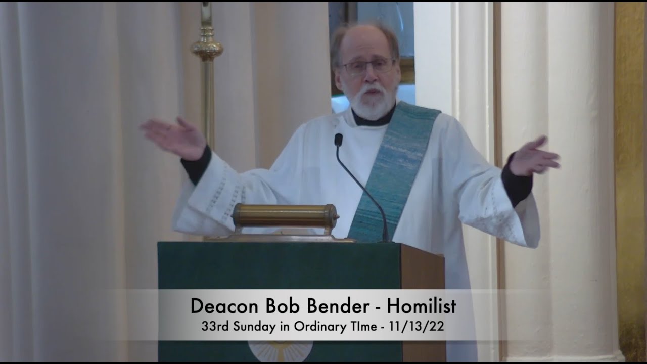 Deacon Bob Bender's Homily - 33rd Sunday in Ordinary Time - 11/13/22 ...