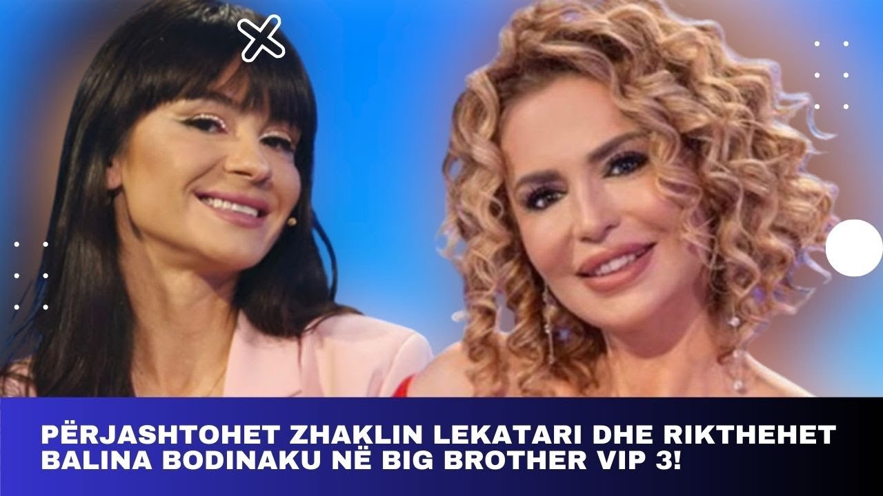 Përjashtohet Zhaklin Lekatari dhe rikthehet Balina Bodinaku në Big ...