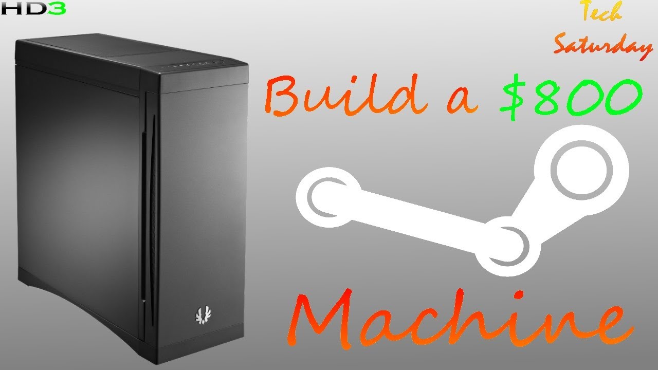 Build a $800 Steam Machine! Tech Saturday EP #14 Build your own Steam ...