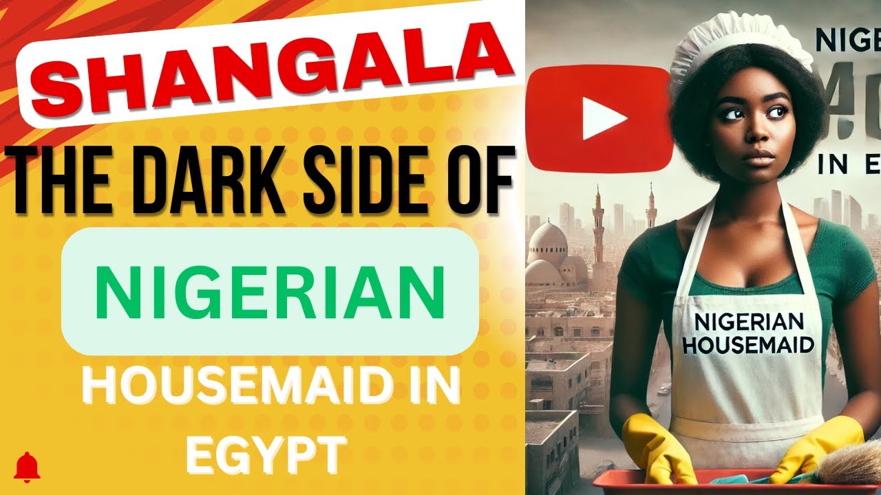 Shangala: The Dark Side Of Nigerian Housemaid In Egypt Nobody Talks ...