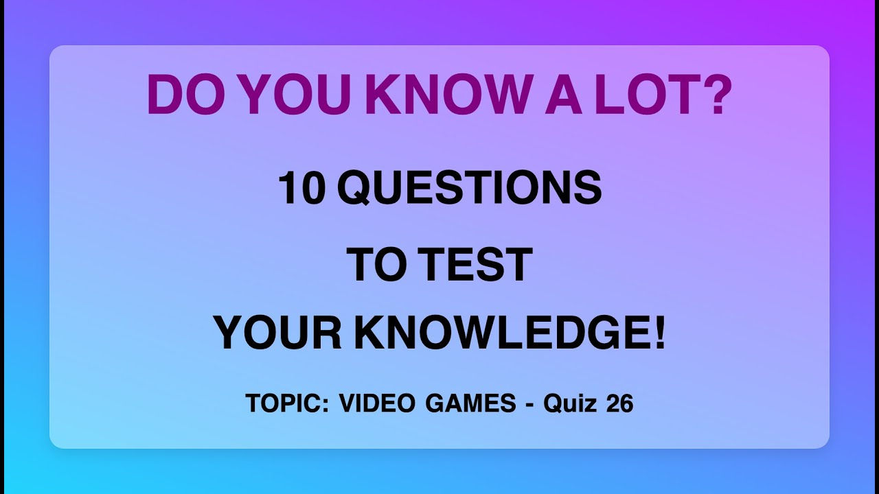 How Much Do You Know? 10 Hard Questions About Video games To Test Your ...