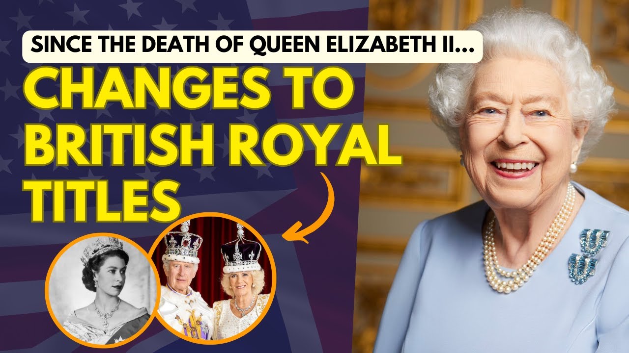 CHANGES TO BRITISH ROYAL TITLES SINCE THE DEATH OF QUEEN ELIZABETH II ...
