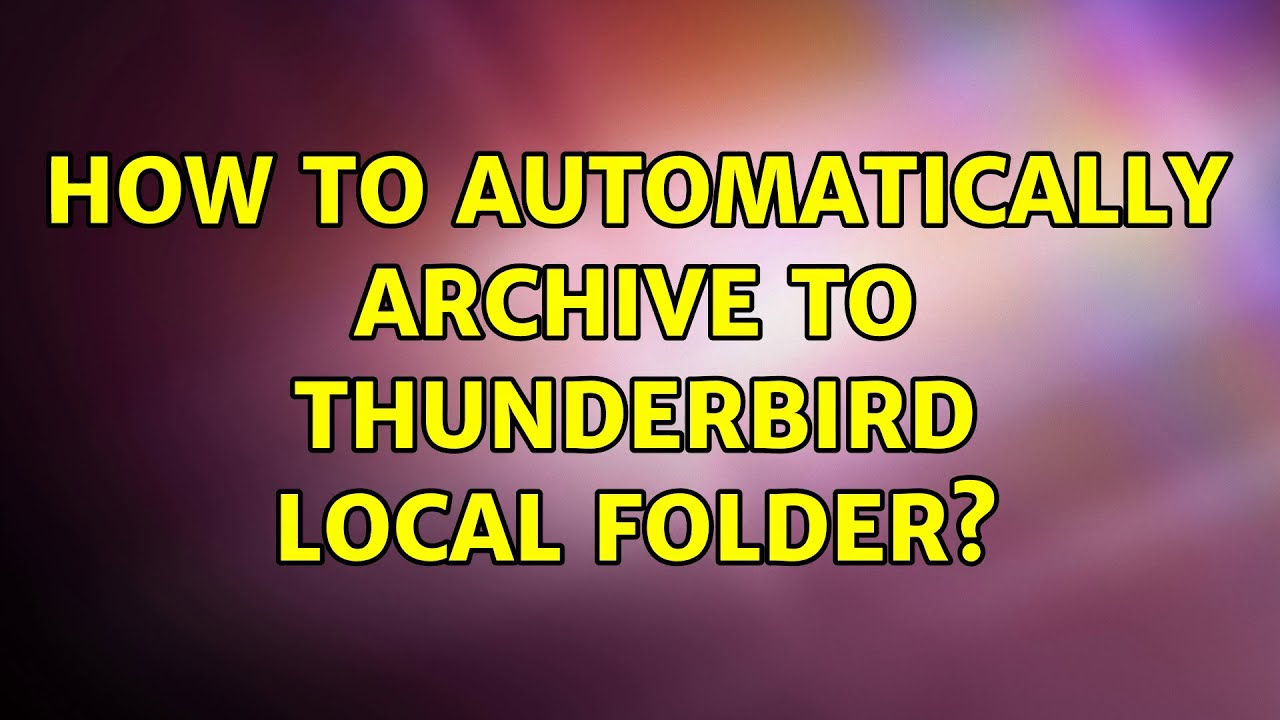 How to automatically archive to Thunderbird Local Folder? - YouTube
