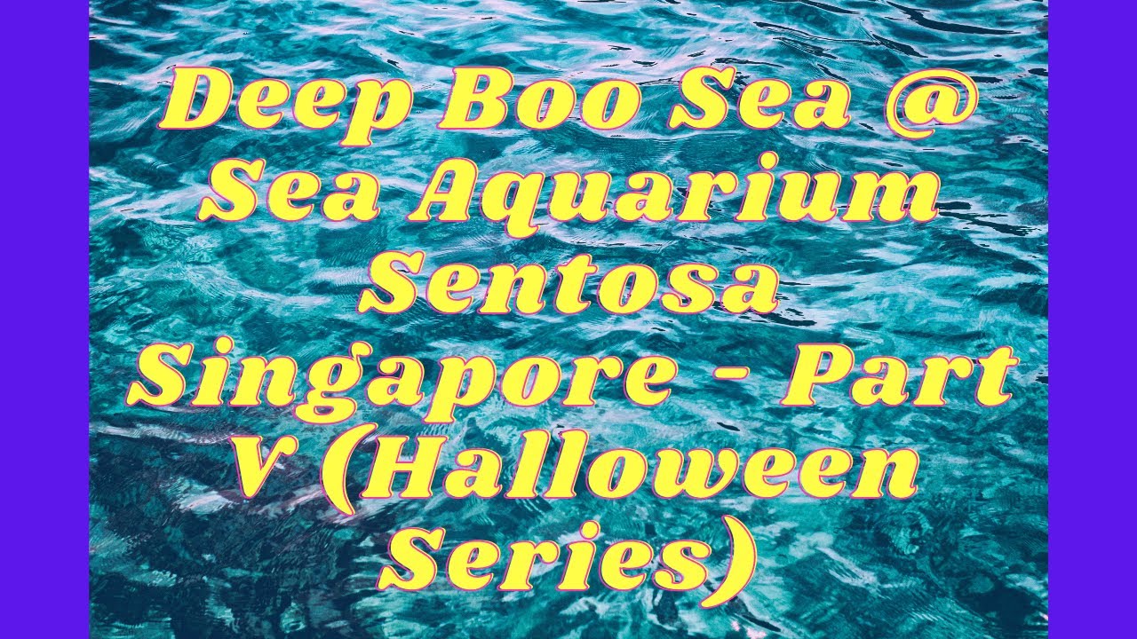 Deep Boo Sea @ Sea Aquarium Sentosa Singapore - Part V (Halloween ...