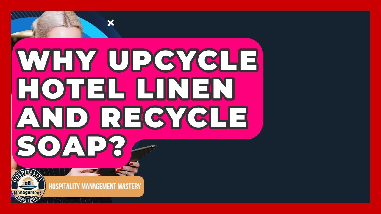 Why Upcycle Hotel Linen And Recycle Soap? - Hospitality Management ...