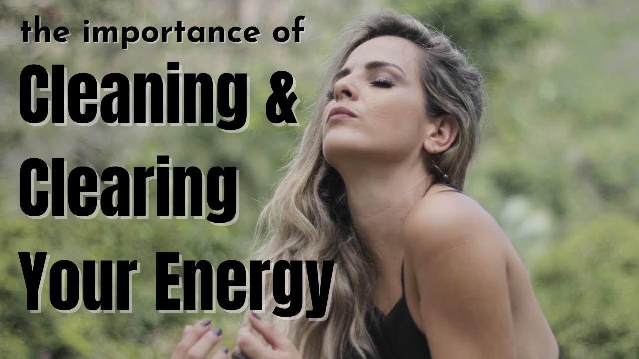The Importance of Cleaning & Clearing Energy & Emotions - YouTube