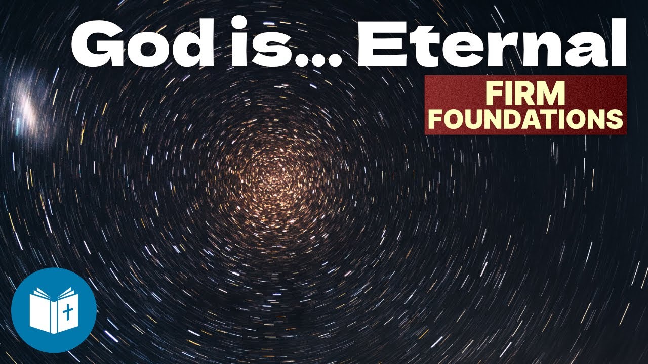 5. Who is God - God is Eternal - Firm Foundations - YouTube