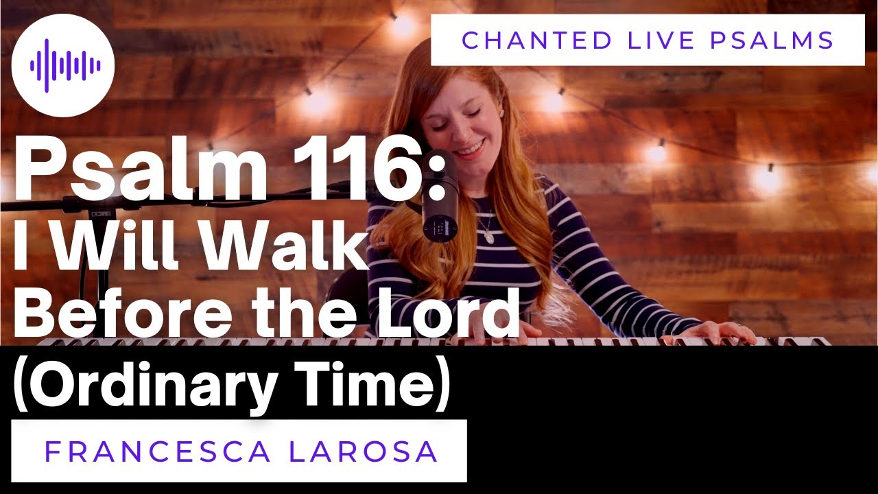 Psalm 116 - I Will Walk Before the Lord (Ordinary Time) - Francesca ...