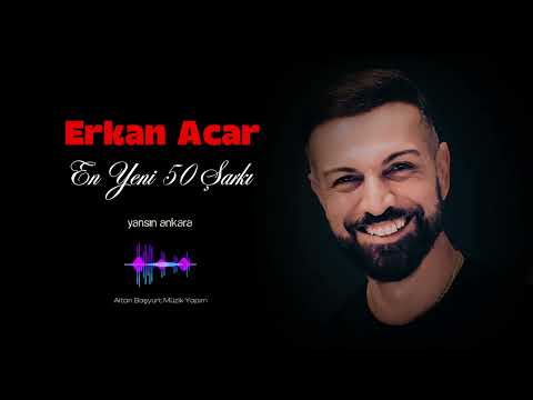 Erkan Acar'ın En Yeni 50 Şarkısından oluşan Playlist -2 saat 45 dk (Soundhorus)
