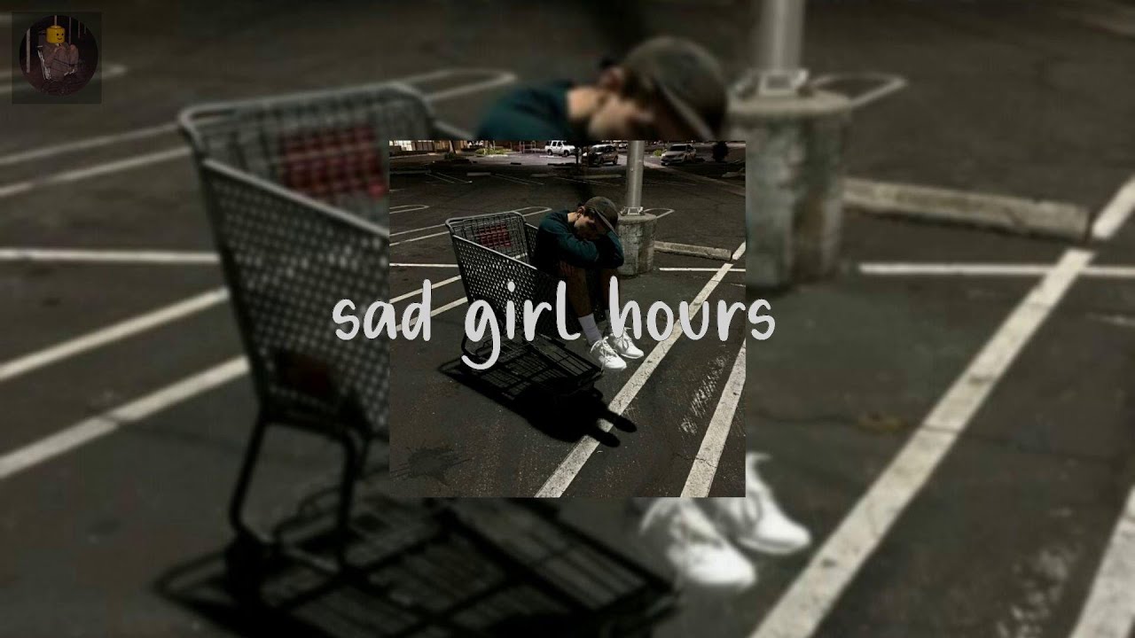 sad girl hours - sad songs playlist - YouTube