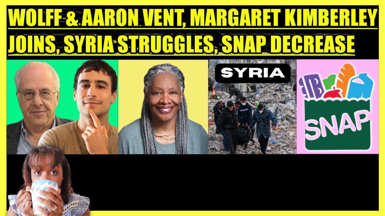 RICHARD WOLFF & AARON MATE' VENT, MARGARET KIMBERLEY JOINS, SYRIA STRUGGLES, SNAP DECREASES ...