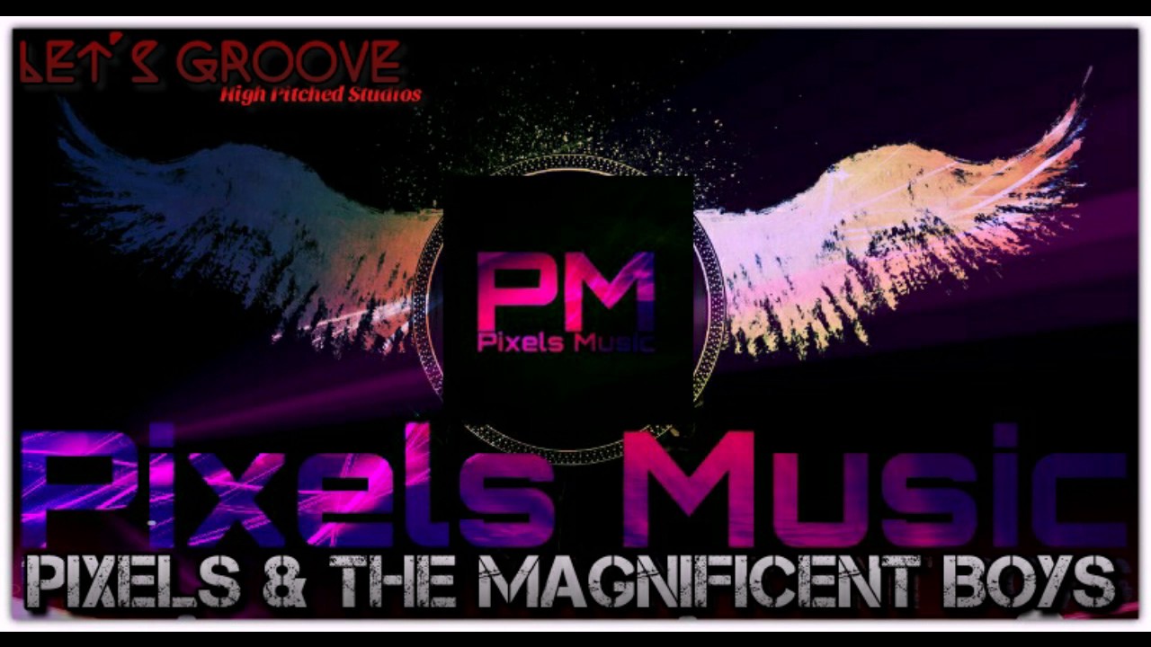 Pixels Music - Pixels & The Magnificent Boys | ("Let's Groove") High ...