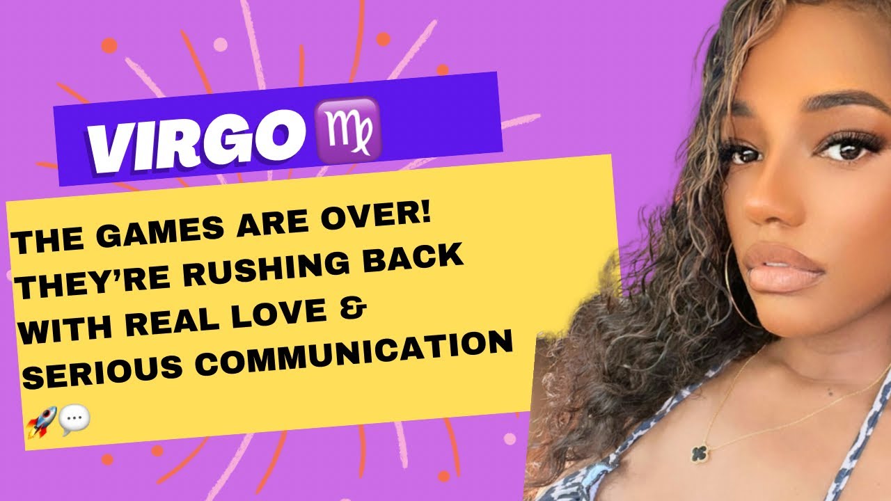 Virgo ♍️ The Games Are Over! They’re Rushing Back with Real Love ...