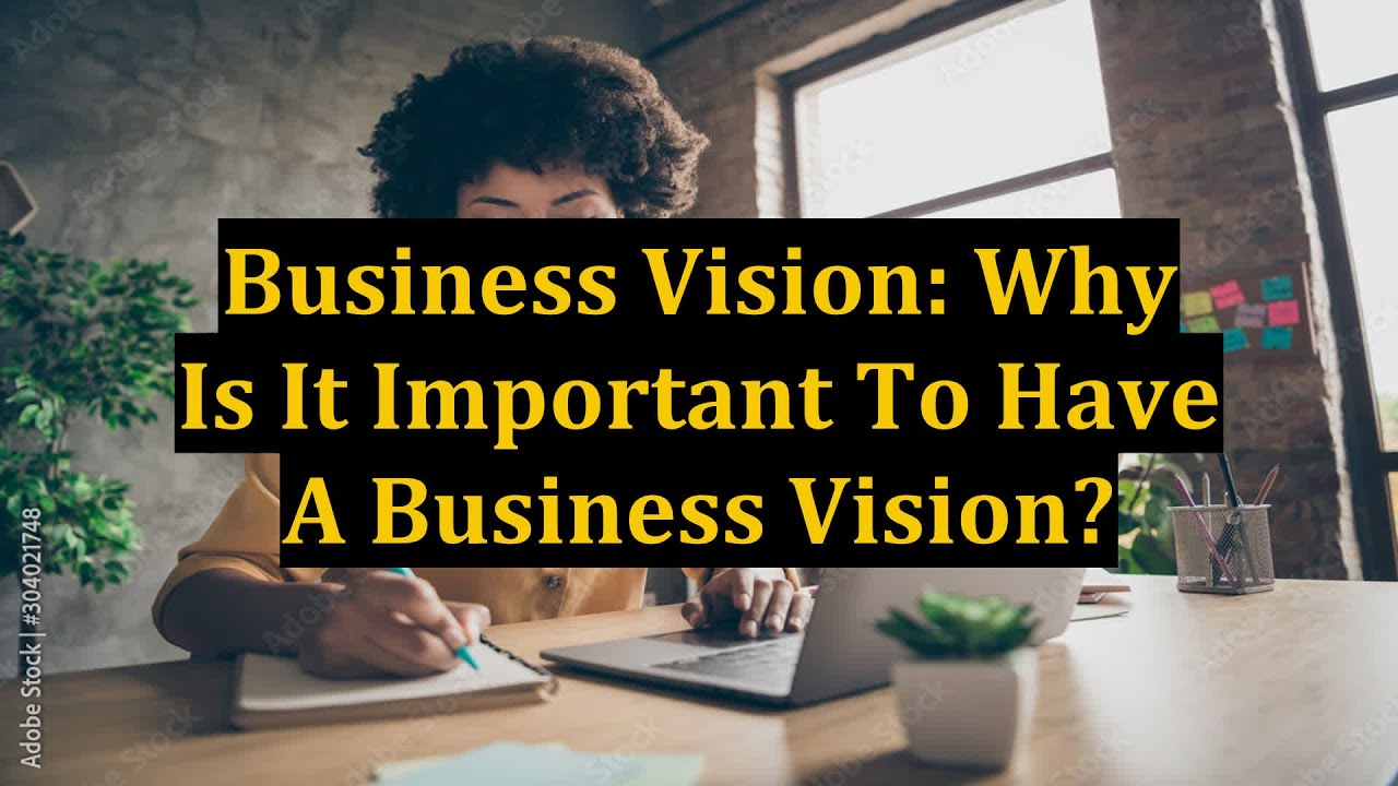 Business Vision: Why Is It Important To Have A Business Vision? - YouTube
