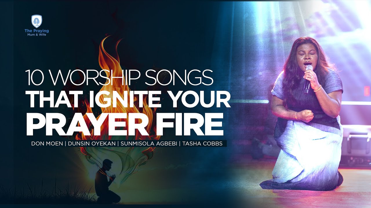 10 Worship Songs That Will Ignite Your Prayer Fire | Deep Worship ...