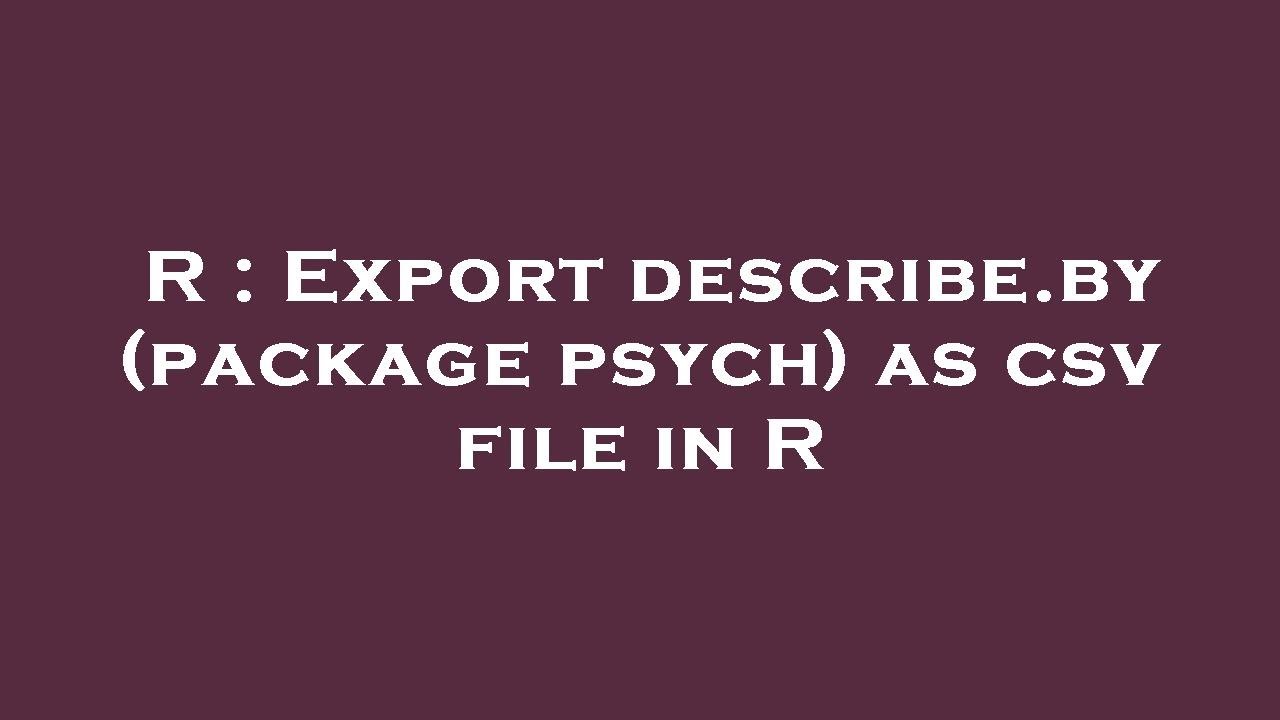 R : Export describe.by (package psych) as csv file in R - YouTube