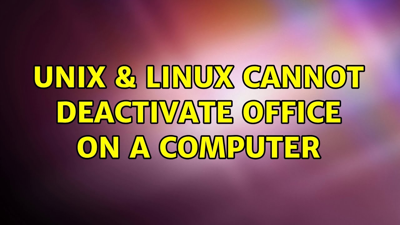 Unix & Linux: Cannot deactivate Office on a computer - YouTube