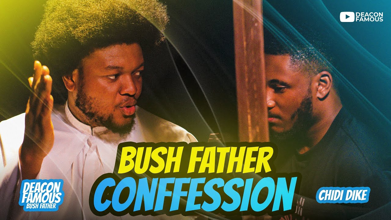 BUSH FATHER CONFESSION | CHIDI DIKE | Deacon Famous Channel - YouTube