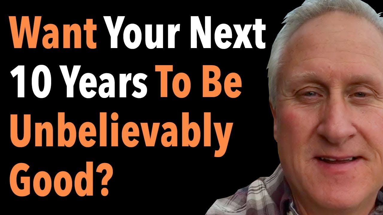 Want Your Next 10 Years To Be Unbelievably Good? - YouTube