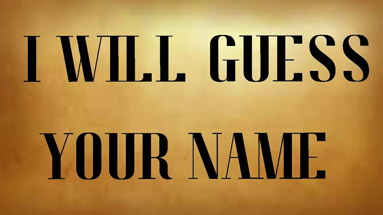 I WILL GUESS YOUR NAME - YouTube