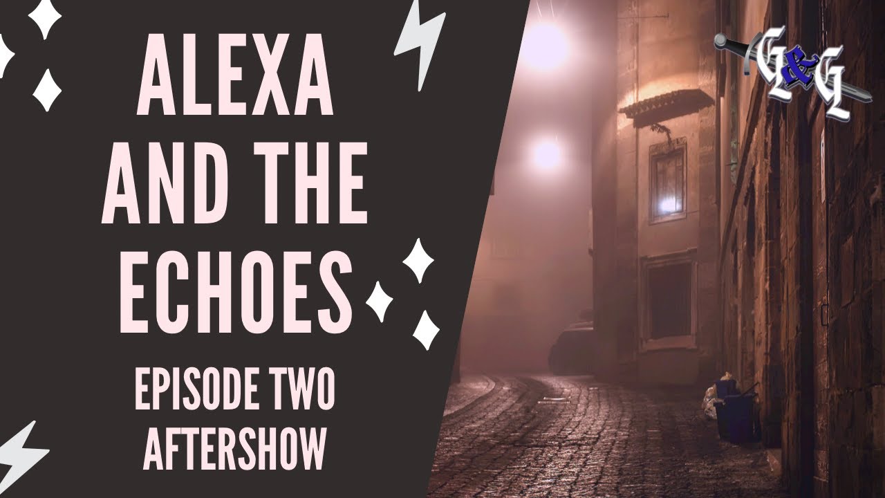 Alexa and the Echoes - Episode 2 - Aftershow - A Games & Geekery Audio ...