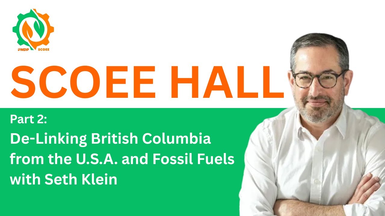 SCOEE HALL PT 2: De-Linking British Columbia from the U.S.A. and Fossil Fuels with Seth Klein ...