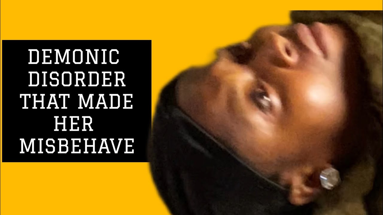 DEMONIC DISORDER THAT MADE HER MISBEHAVE - YouTube