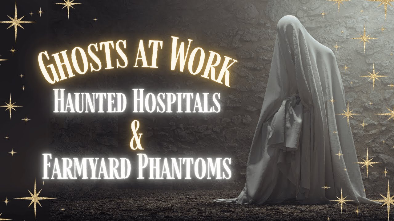 Ghost Encounters At Work - Haunted Hospitals, Farmyard Phantoms and ...