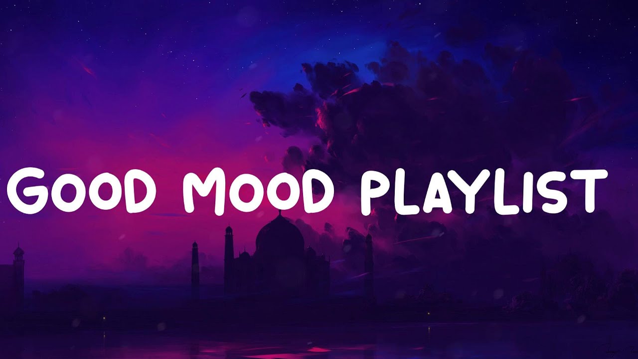 Good mood playlist ~ Song to make you feel better mood - YouTube