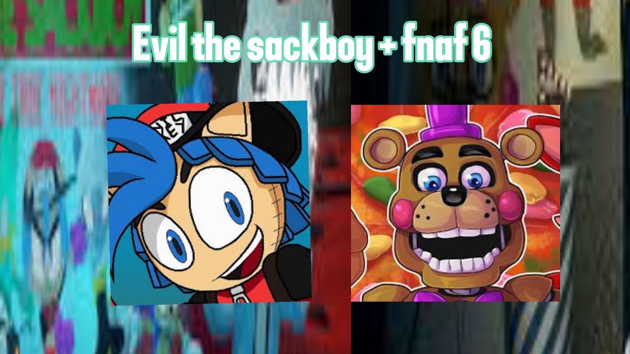 Evil the sackboy + fnaf 6 - YouTube