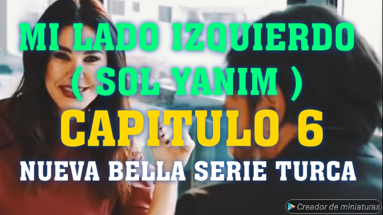 MI LADO IZQUIERDO ( SOL YANIM ) CAPÍTULO 6.NUEVA BELLA SERIE TURCA ...