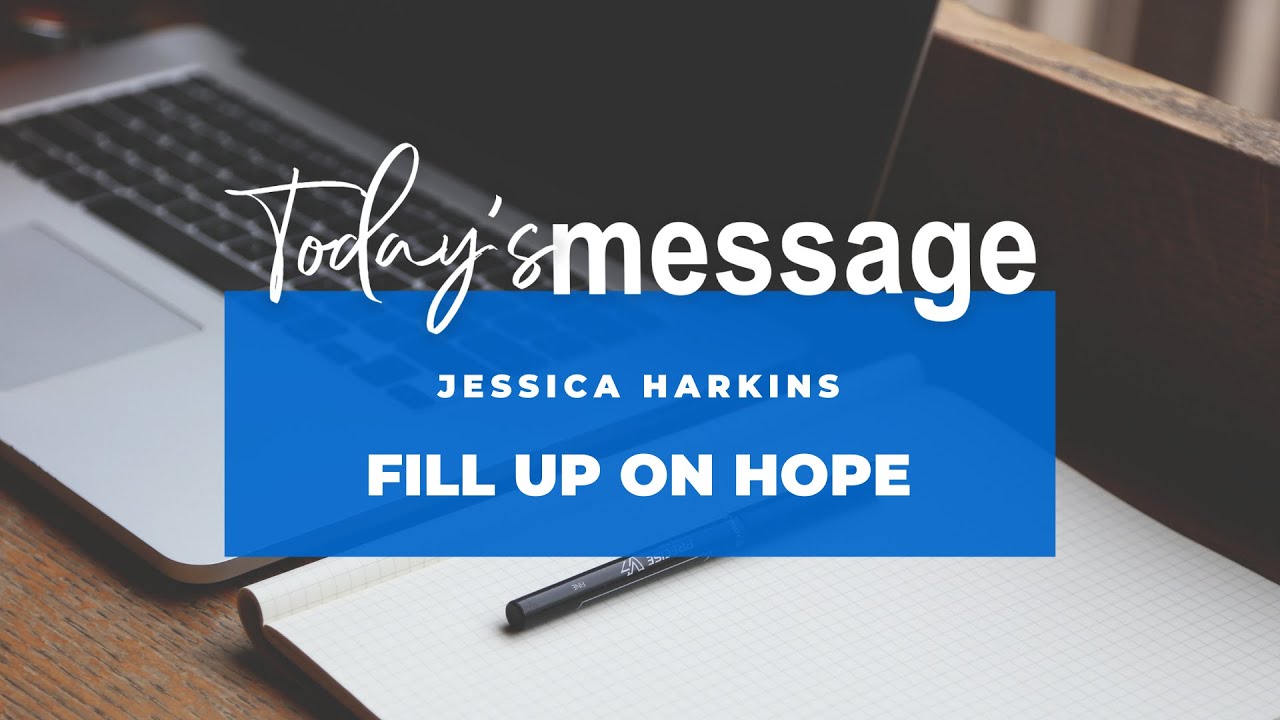 TODAY'S MESSAGE with Jessica Harkins | "Fill Up On Hope” - YouTube