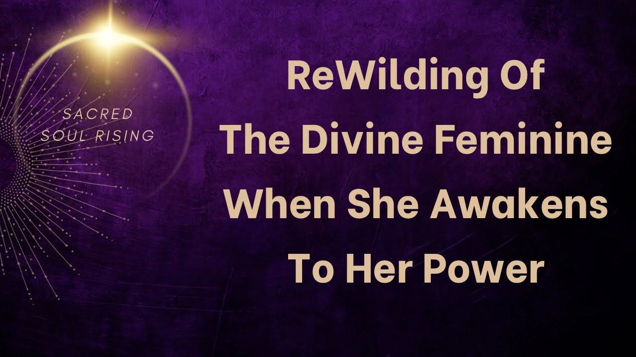 The ReWilding of The Divine Feminine When She Awakens and is Called ...
